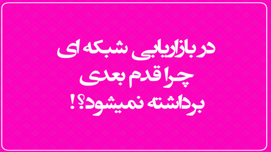 در بازاریابی شبکه ای چرا قدم بعدی برداشته نمیشود؟